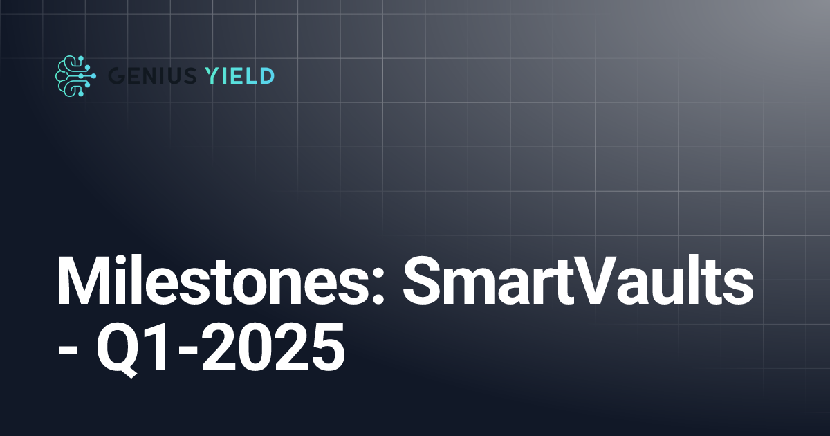 Milestones: SmartVaults - Q1-2025 | genius yield